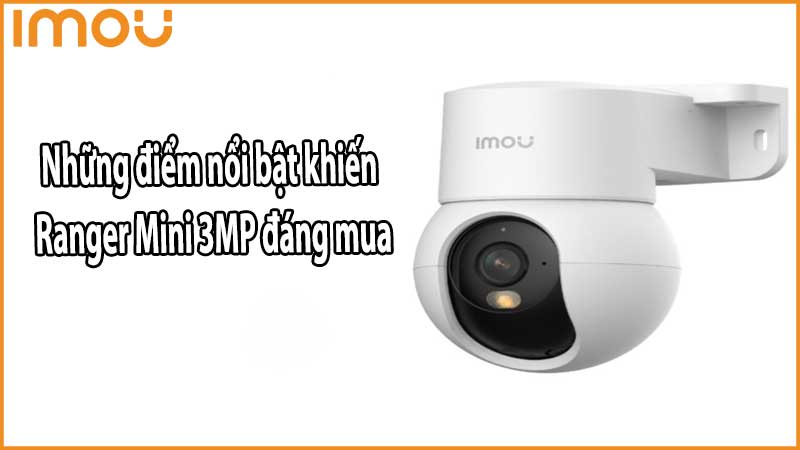 Những điểm nổi bật khiến Ranger Mini 3MP đáng mua
