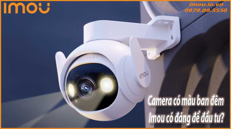 Camera có màu ban đêm: Imou có đáng để đầu tư?
