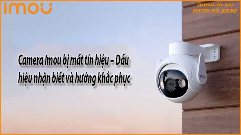 Camera Imou bị mất tín hiệu và hướng khắc phục