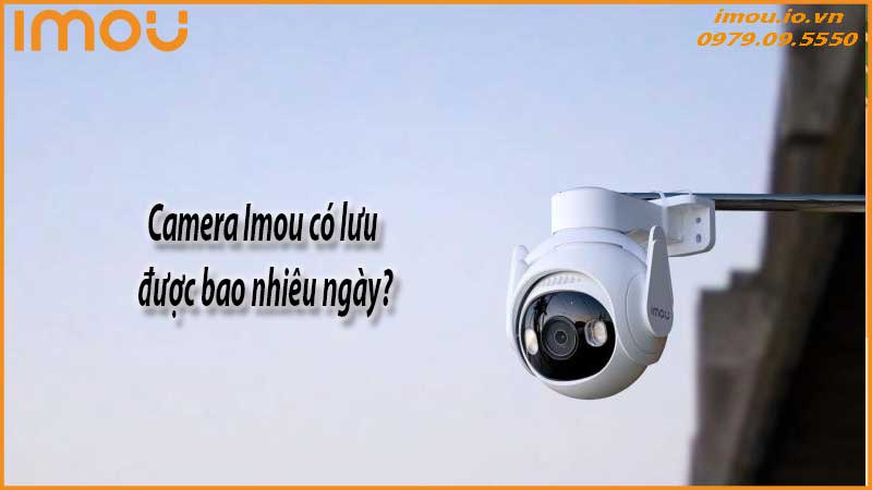 Camera Imou có lưu được bao nhiêu ngày?