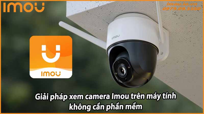 Giải pháp xem camera Imou trên máy tính không cần phần mềm