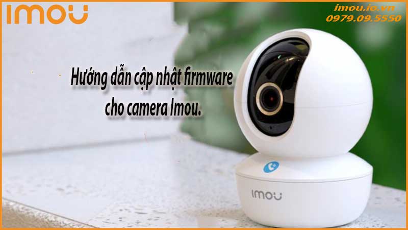 Hướng dẫn cập nhật firmware cho camera Imou.